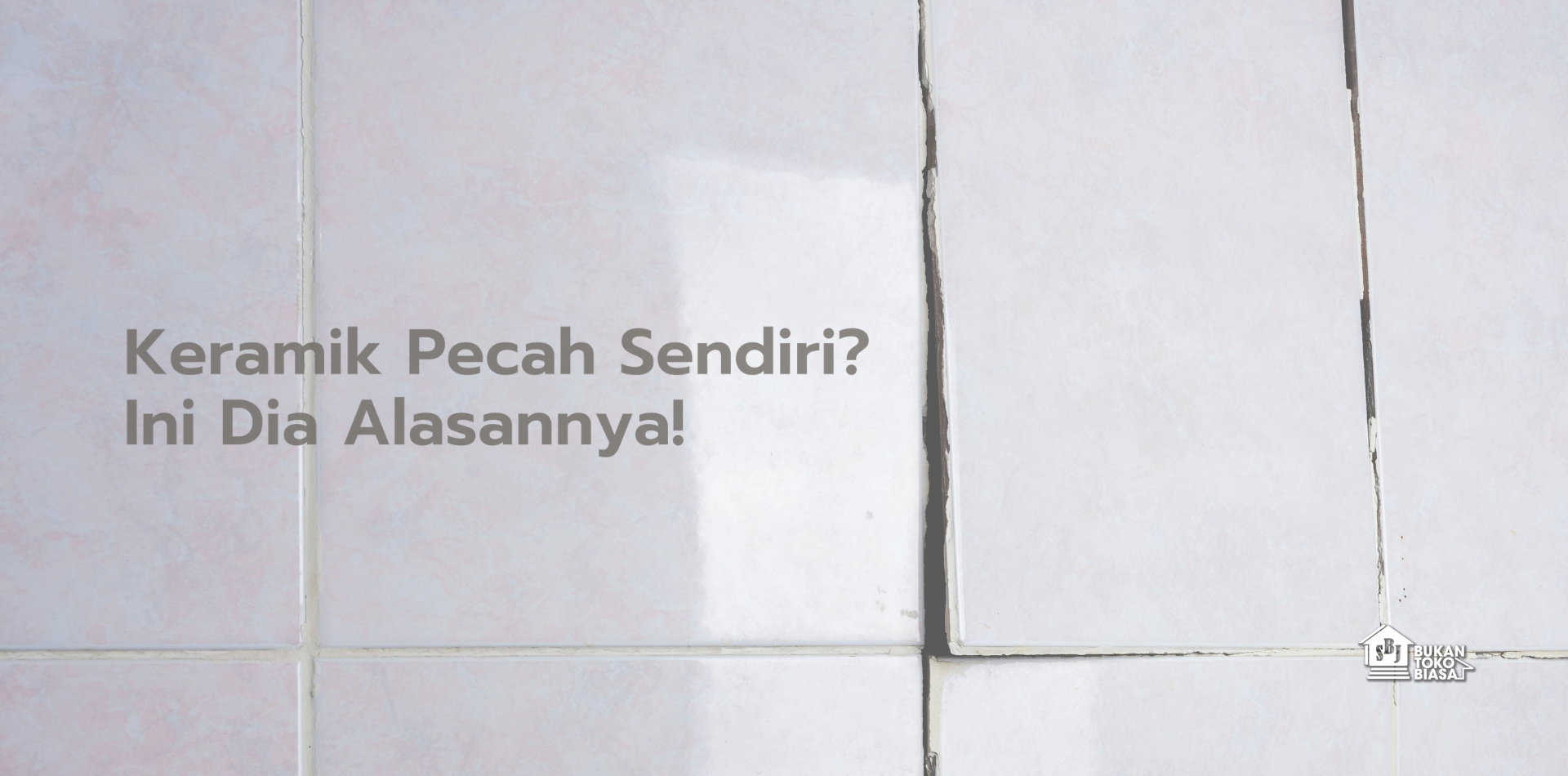 Keramik Pecah Sendiri? Ini Alasan Mengapa Anda Mengalaminya! - SBJ